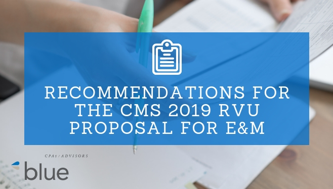 Recommendations: CMS 2019 RVU Proposal for E&M – Blue & Co., LLC