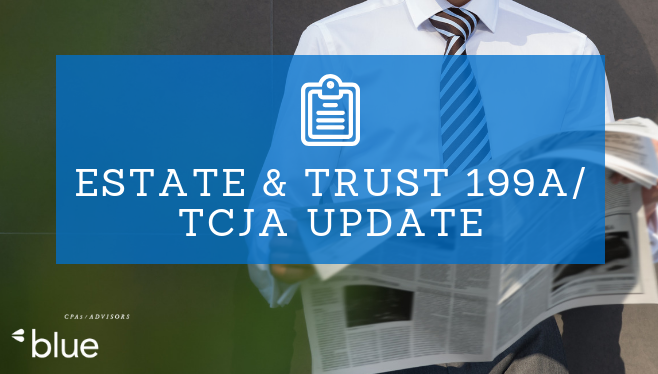 Estate & Trust 199A/TCJA Update – Blue & Co., LLC