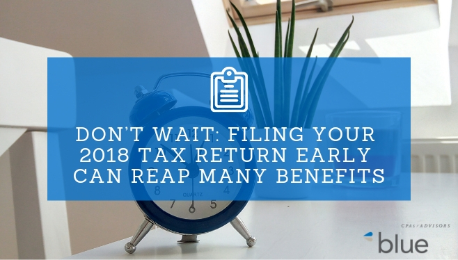 Don’t wait: File your 2018 tax return early – Blue & Co., LLC