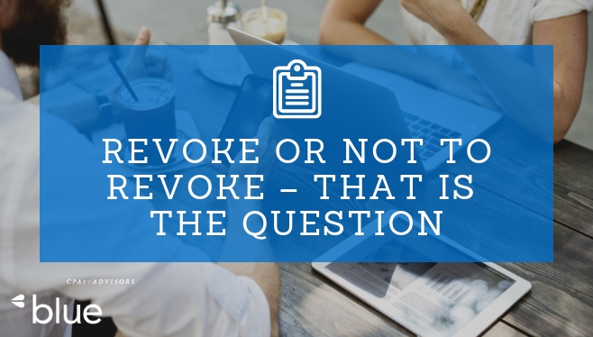 Revoke or Not to Revoke – That Is The Question – Blue & Co., LLC