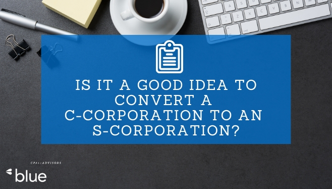 Is it a good idea to convert a C-Corporation to a S-Corporation? – Blue ...