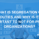 What is Segregation of Duties and Why Is It Important to Not-for-Profit ...