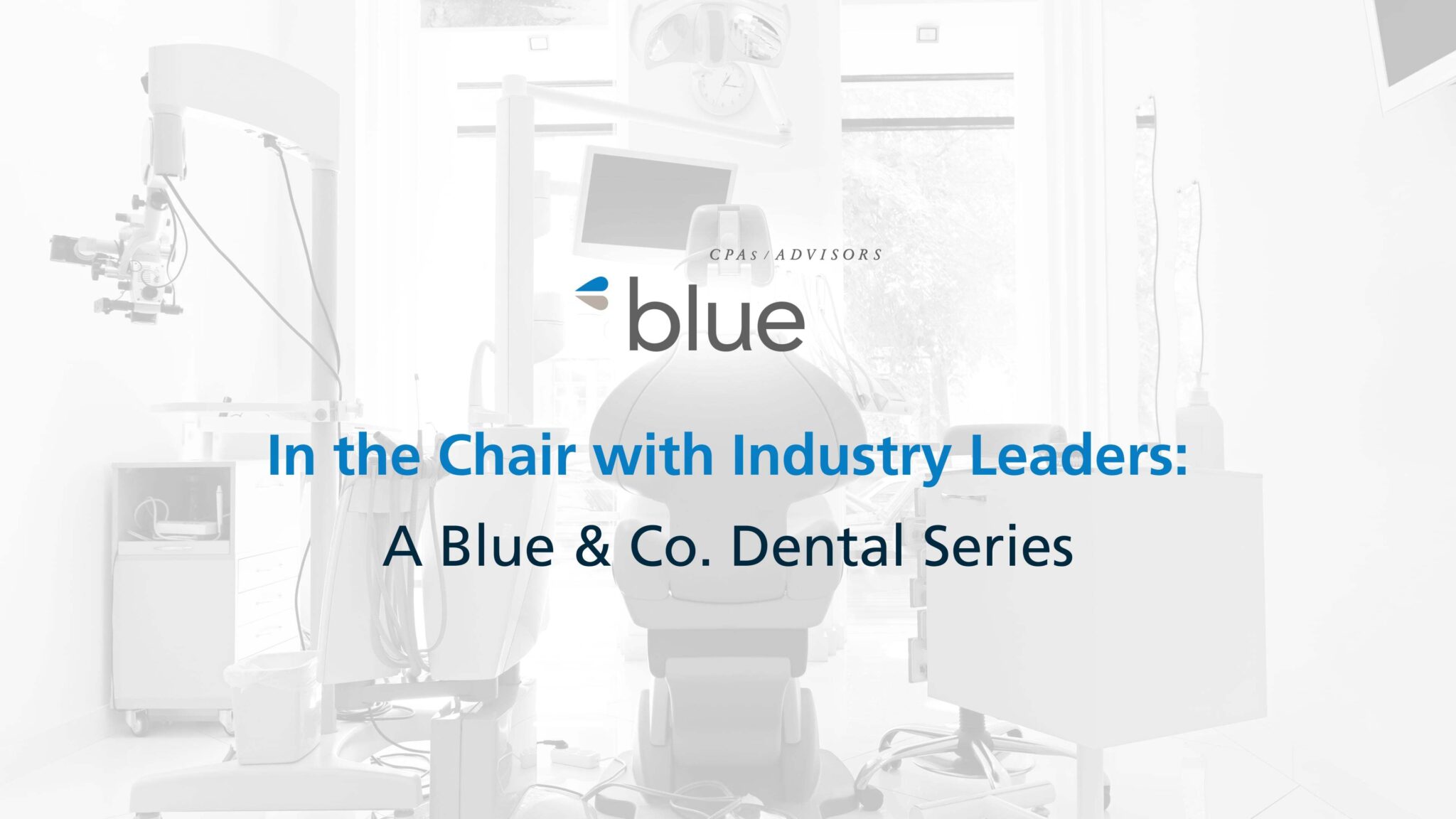 In the Chair with Industry Leaders: A Blue & Co. Dental Series ...